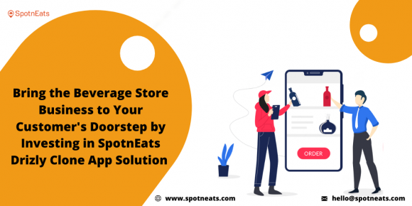 Bring The Beverage Store Business To Your Customer's Doorstep By Investing In SpotnEats Drizly ...